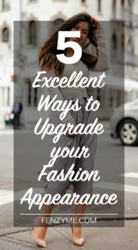 5 Excellent Ways to Upgrade your Fashion Appearance